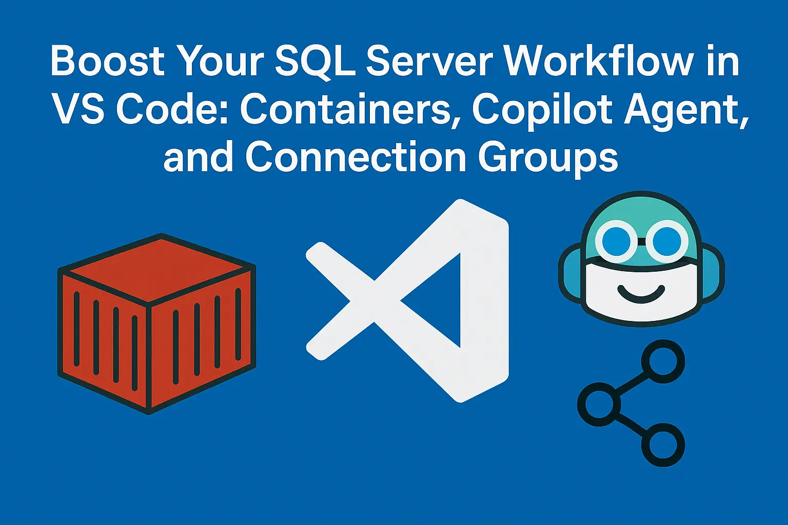 Boost Your SQL Server Workflow in VS Code: Containers, Copilot Agent, and Connection Groups ...